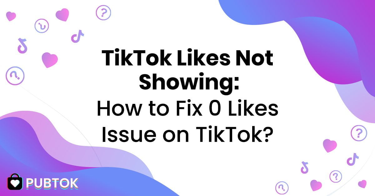 TikTok Likes Not Showing How To Fix 0 Likes Issue On TikTok PubTok